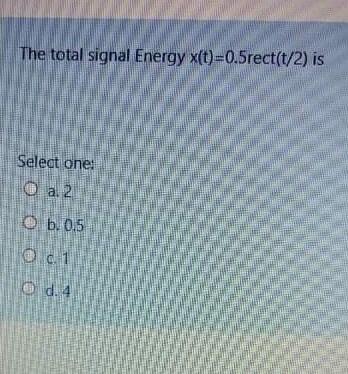 Solved The total signal Energy x(t)=0.5rect(t/2) is Select | Chegg.com