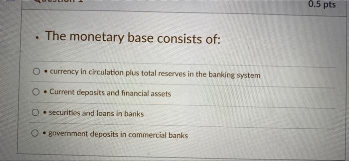 Solved 0.5 pts The monetary base consists of: • currency in | Chegg.com