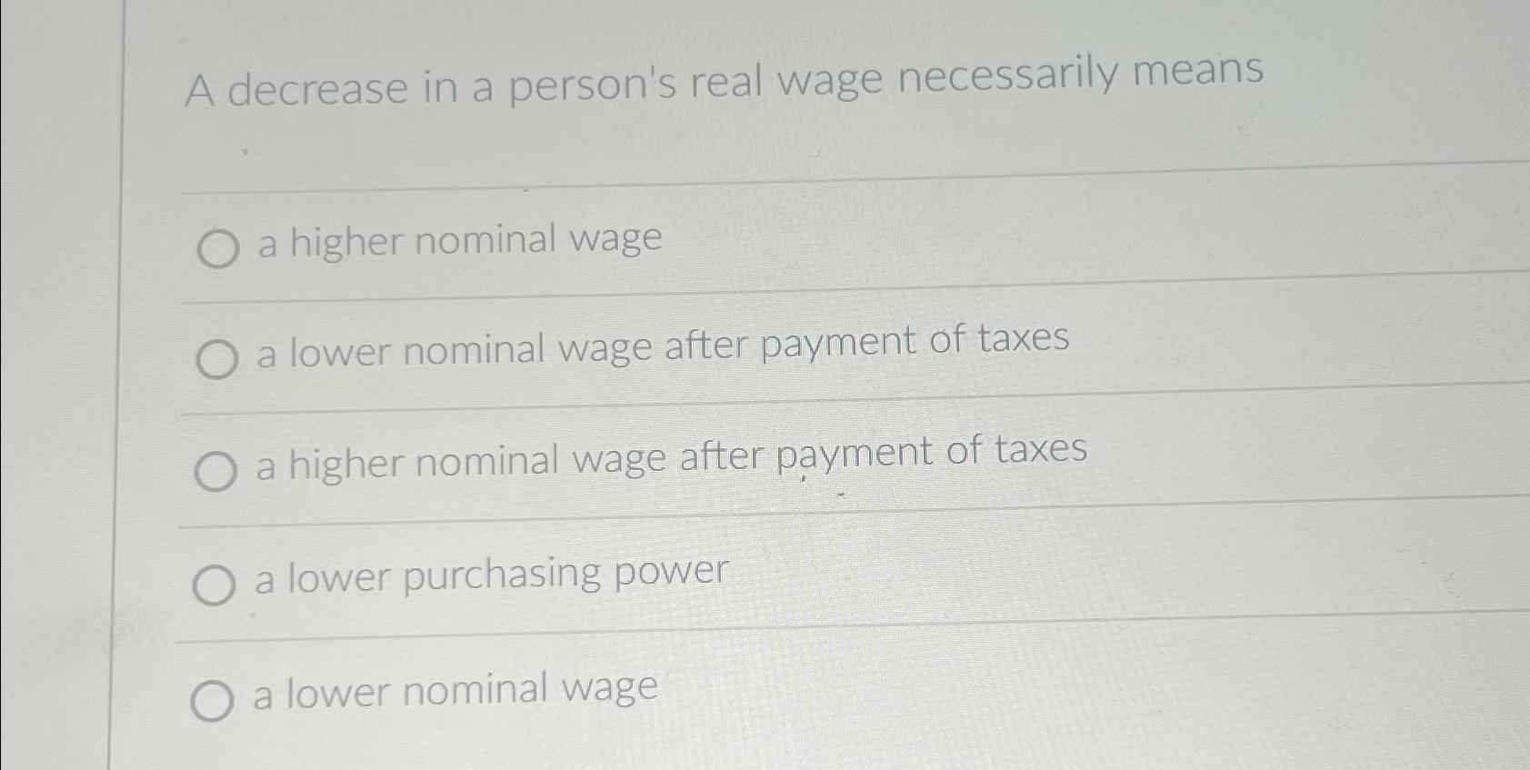Solved A decrease in a person's real wage necessarily meansa | Chegg.com