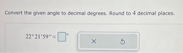 Solved Convert the given angle to decimal degrees. Round to | Chegg.com