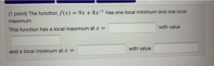 Solved (1 point) The function f(x) = 9x + 8x-' has one local | Chegg.com