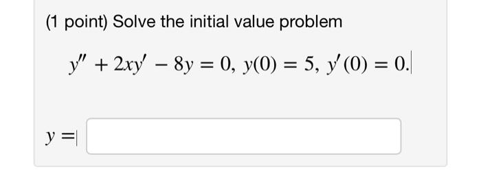 Solved (1 point) Solve the initial value problem y" + 2xy' – | Chegg.com