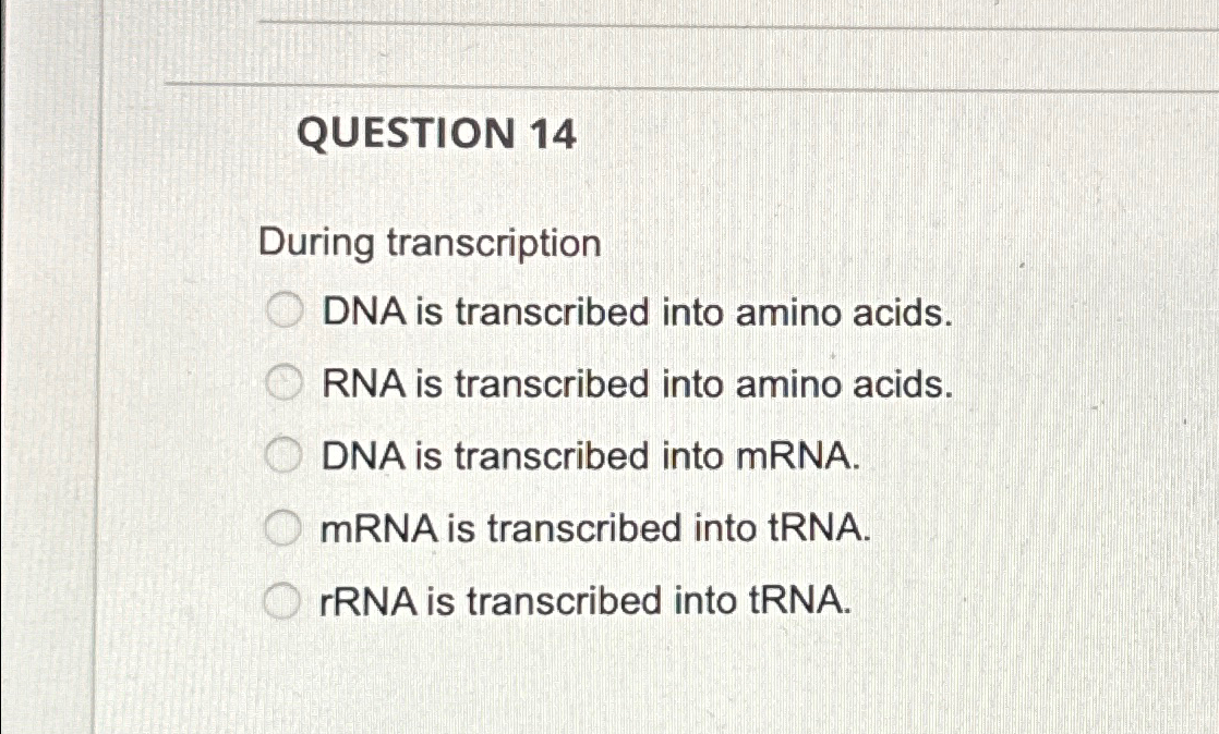 Solved QUESTION 14During transcriptionDNA is transcribed | Chegg.com