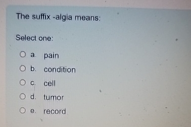Solved The suffix -algia means:Select one:a. ﻿painb. | Chegg.com
