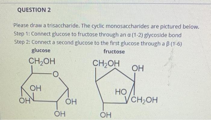 Solved QUESTION 2 Please draw a trisaccharide. The cyclic | Chegg.com