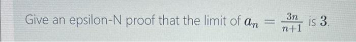 Solved Give an epsilon-N proof that the limit of an=n+13n is | Chegg.com