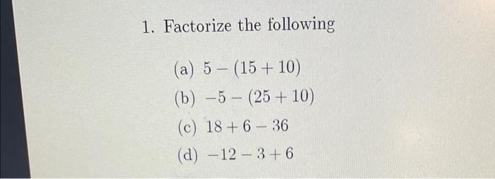 Solved 1. Factorize the following (a) 5−(15+10) (b) | Chegg.com