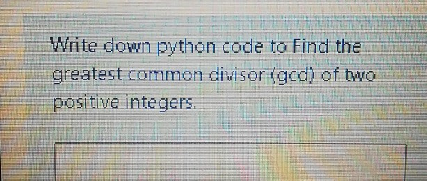 Solved Write down python code to Find the greatest common | Chegg.com