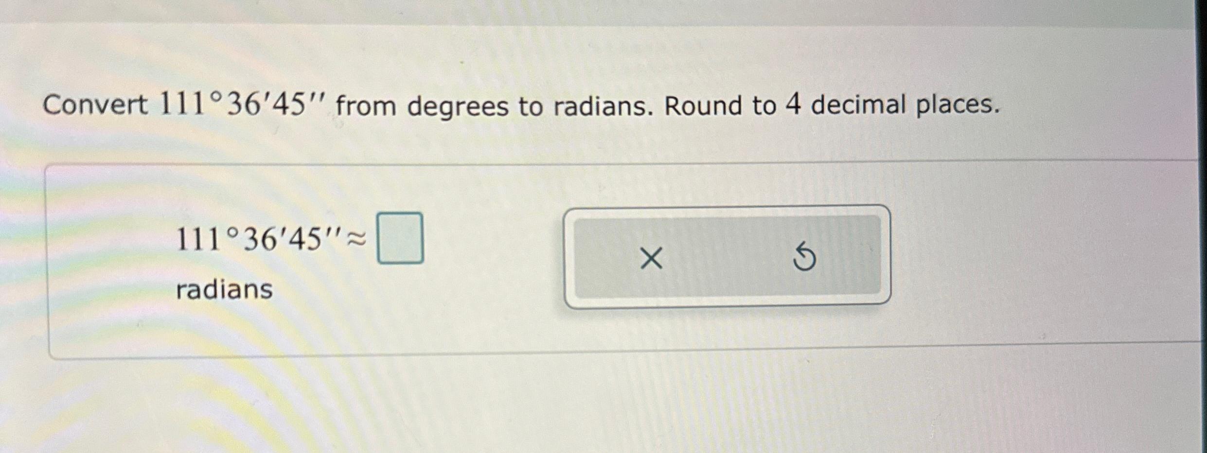 Solved Convert 111°36'45'' ﻿from degrees to radians. Round | Chegg.com