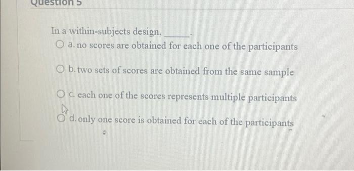 Solved Question 5 In a within-subjects design, O a. no | Chegg.com