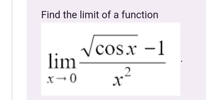 Solved Find the limit of a function co cosx -1 lim 2 .-0 + | Chegg.com