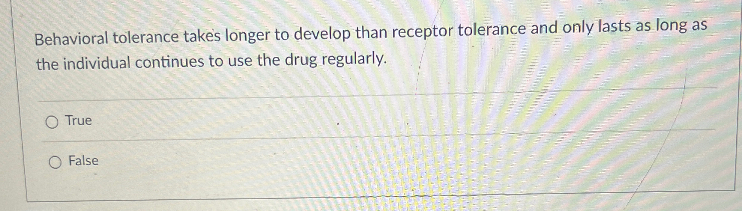 Solved Behavioral tolerance takes longer to develop than | Chegg.com