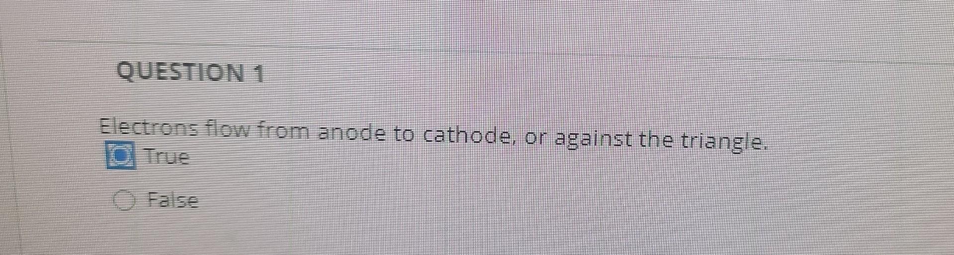 Solved QUESTION 1 Electrons flow from anode to cathode, or | Chegg.com