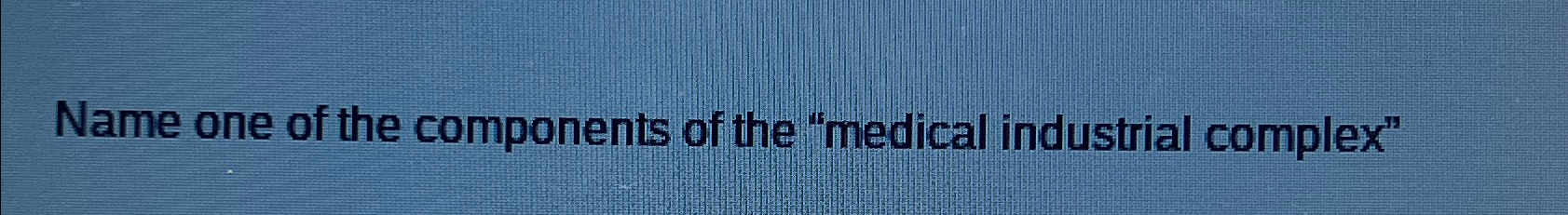 Solved Name one of the components of the "medical industrial | Chegg.com