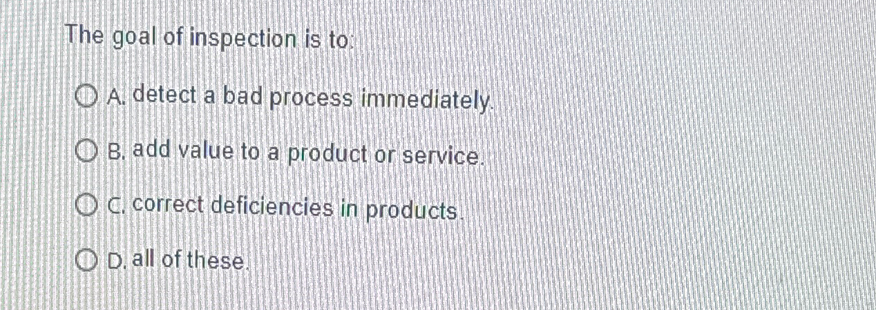 Solved The goal of inspection is to:A. ﻿detect a bad process | Chegg.com