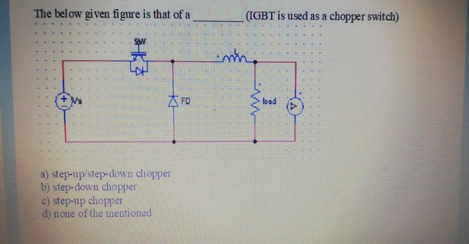 Solved The below given figure is that of a (IGBT is used as | Chegg.com
