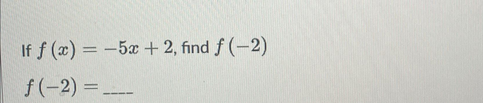 Solved If f(x)=-5x+2, ﻿find f(-2)f(-2)= | Chegg.com