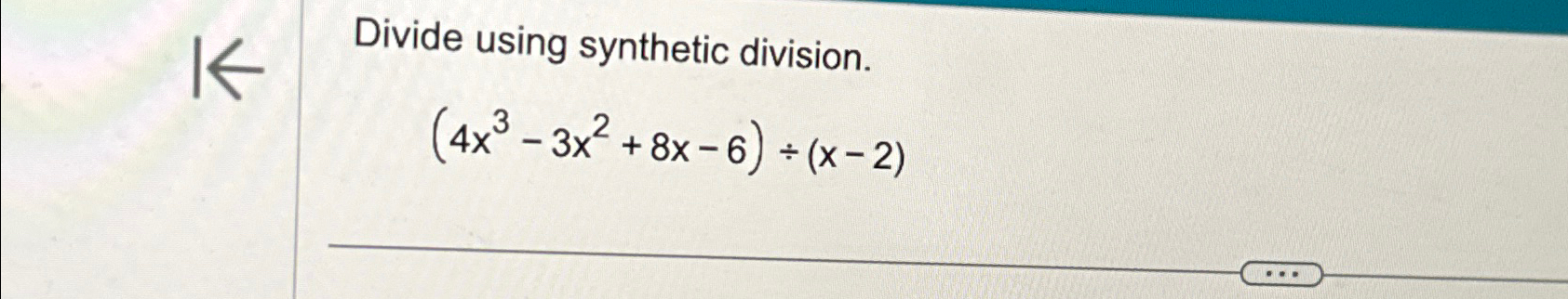 Solved Divide using synthetic division.(4x3-3x2+8x-6)÷(x-2) | Chegg.com