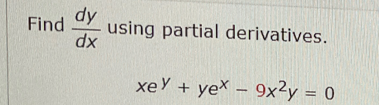Solved Find dydx ﻿using partial derivatives.xey+yex-9x2y=0 | Chegg.com