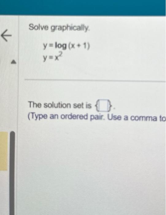 Solved ← Solve graphically. y log (x+1) y=x² The solution | Chegg.com