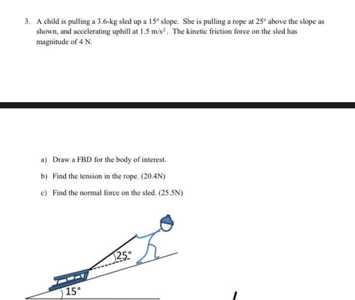 Solved 3. A child is pulling a 3.6-kg sled up a 15° slope. | Chegg.com
