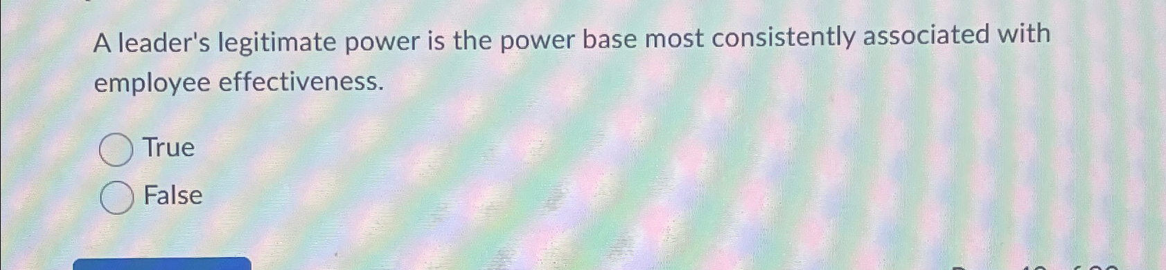 Solved A leader's legitimate power is the power base most | Chegg.com