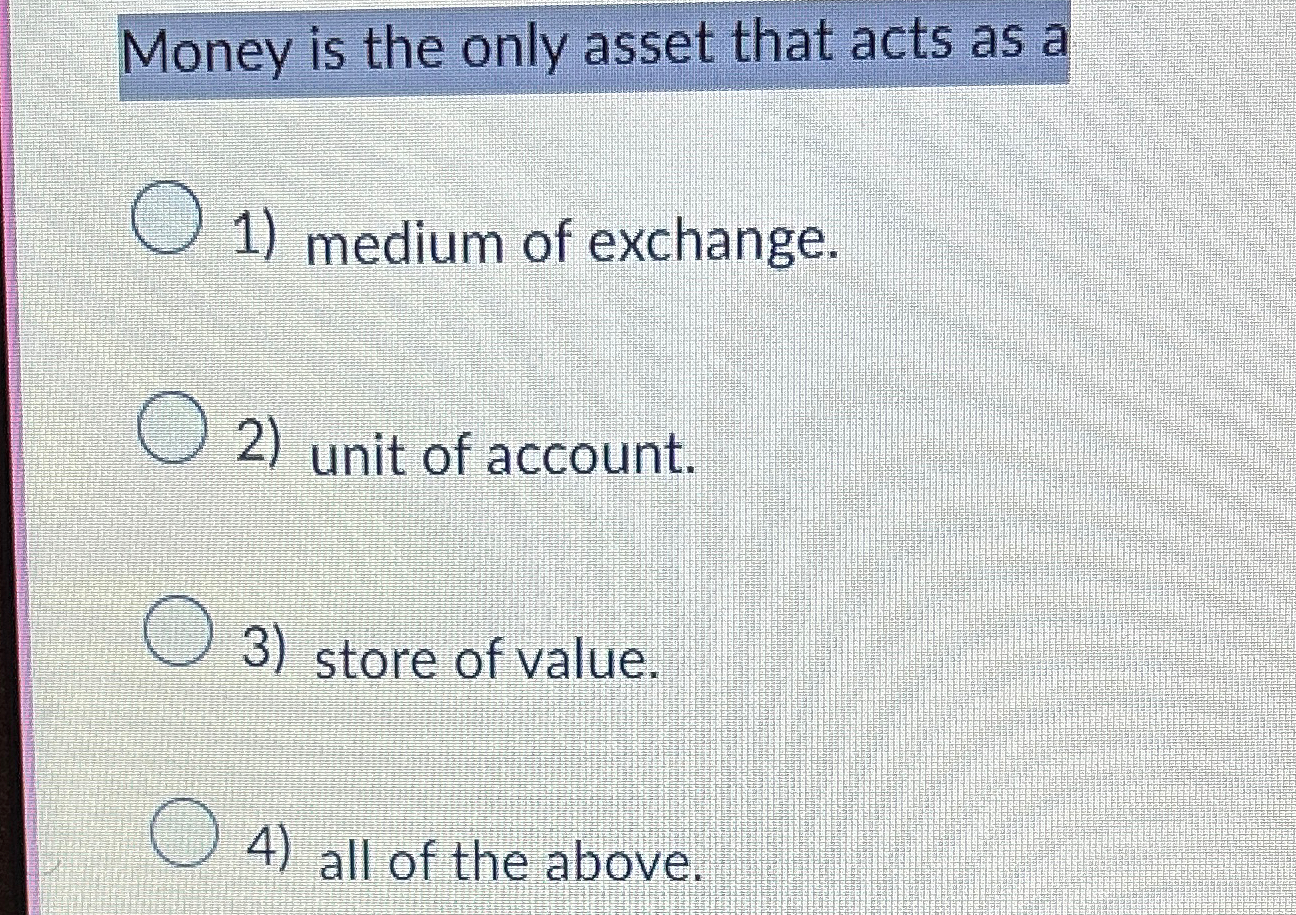 Solved Money is the only asset that acts as amedium of | Chegg.com