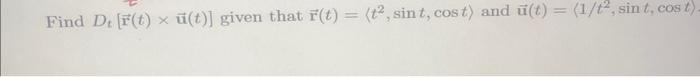 Solved Find Dt[r(t)×u(t)] given that r(t)= t2,sint,cost and | Chegg.com