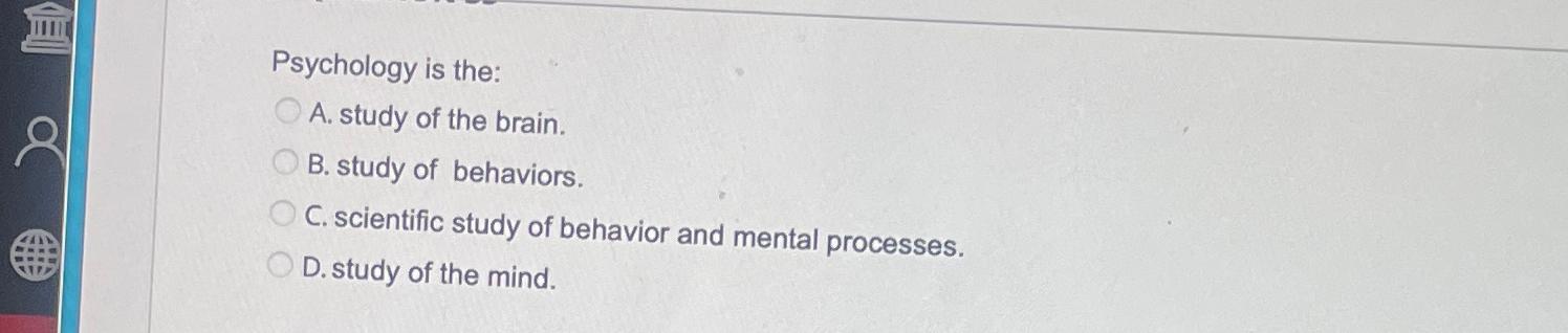 Solved Psychology is the:A. ﻿study of the brain.B. ﻿study of | Chegg.com