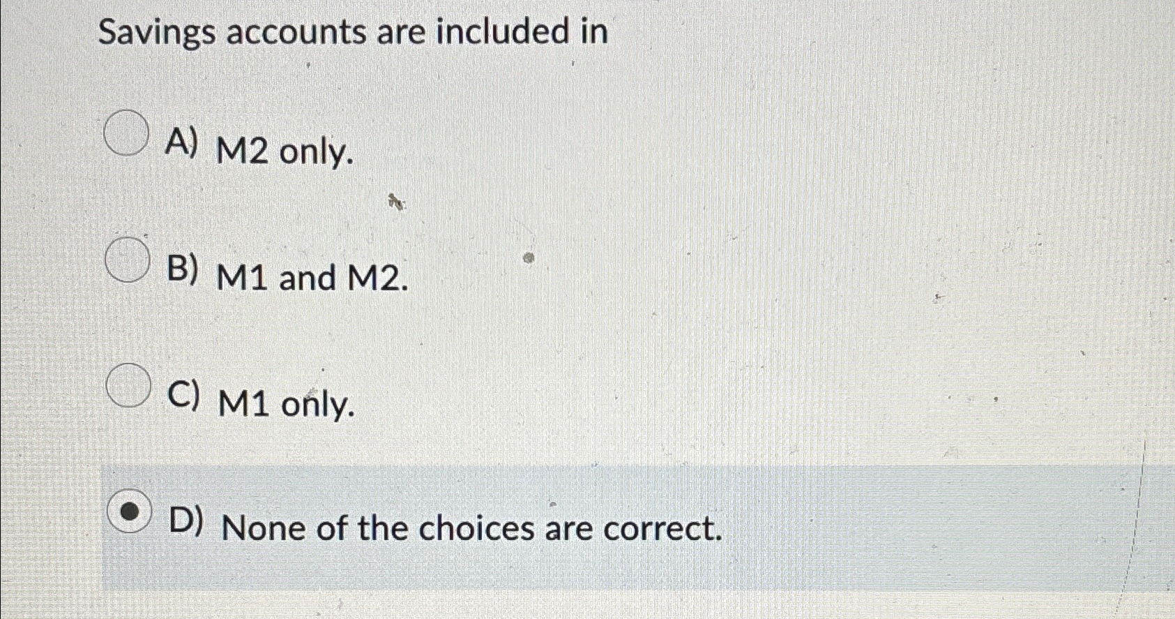 Solved Savings accounts are included inA) ﻿M2 ﻿only.B) ﻿M1 | Chegg.com