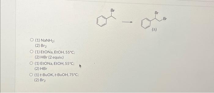 Solved O (1) NaNH2; (2) Br2 O (1) EtONa, EtOH, 55°C; (2) HBr | Chegg.com