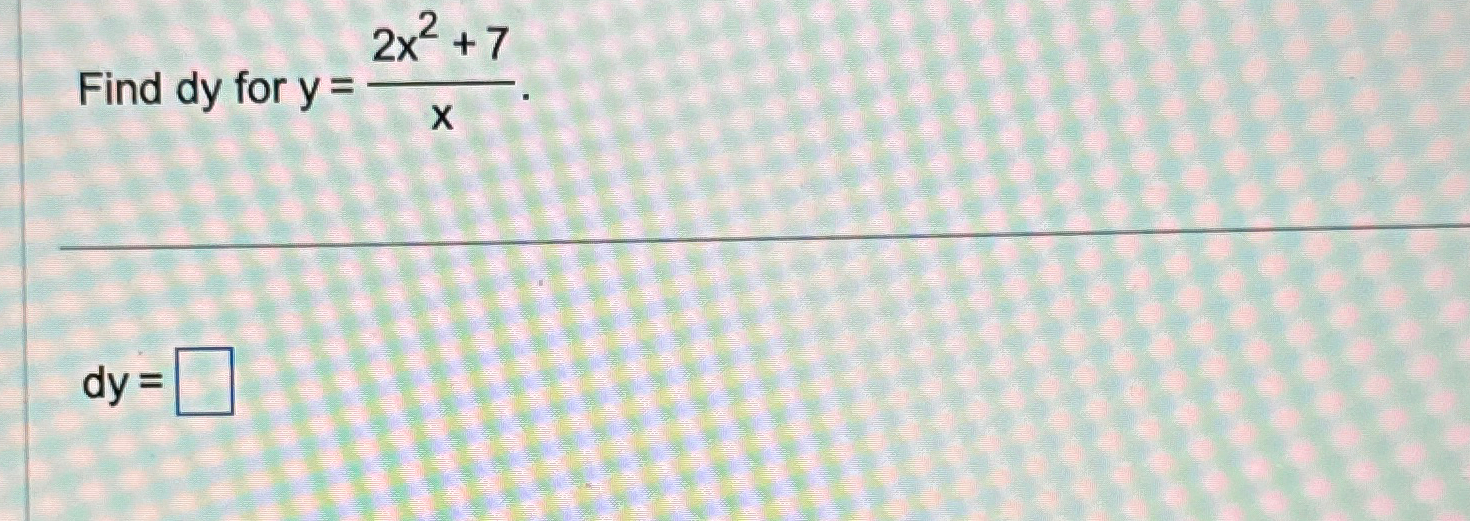 Solved Find dy ﻿for y=2x2+7x ﻿dy = | Chegg.com