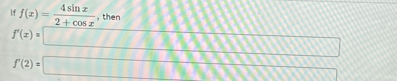 Solved If f(x)=4sinx2+cosx, ﻿thenf'(x)=f'(2)= | Chegg.com