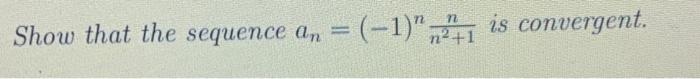 Solved Show that the sequence an=(−1)nn2+1n is convergent. | Chegg.com