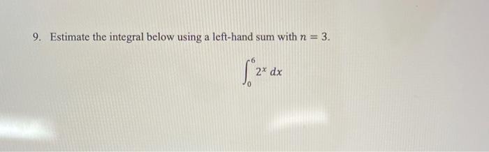 Solved 9. Estimate the integral below using a left-hand sum | Chegg.com
