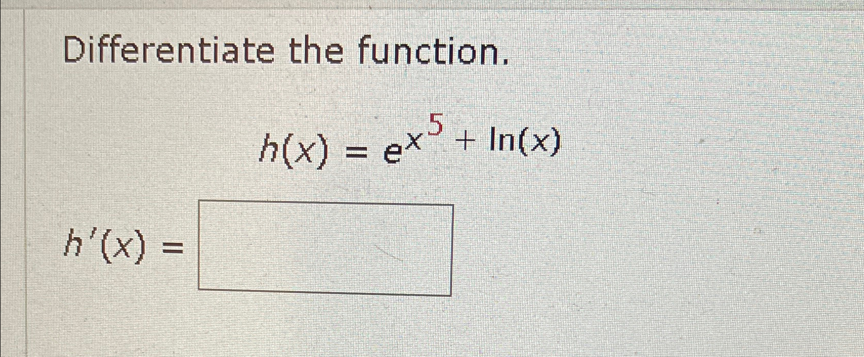 Solved Differentiate the function.h(x)=ex5+ln(x)h'(x)= | Chegg.com