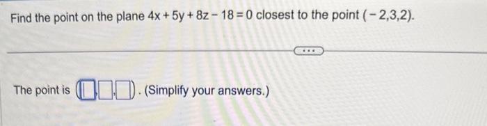 Solved Find the point on the plane 4x+5y+8z−18=0 closest to | Chegg.com