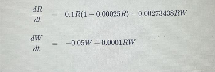 Solved dR dt dW dt P 0.1R(1 – 0.00025R) - 0.00273438 RW | Chegg.com
