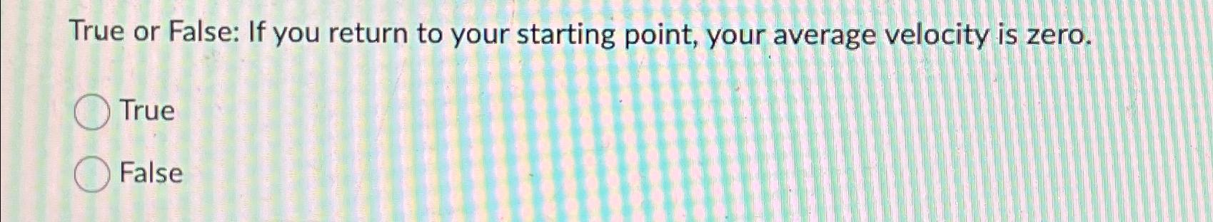 Solved True or False: If you return to your starting point, | Chegg.com