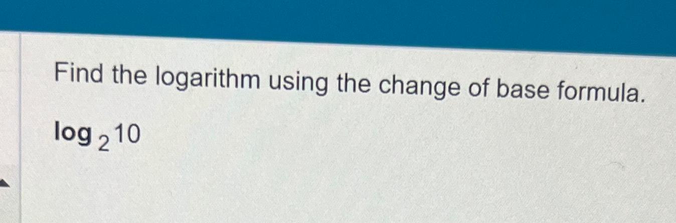 Solved Find the logarithm using the change of base | Chegg.com