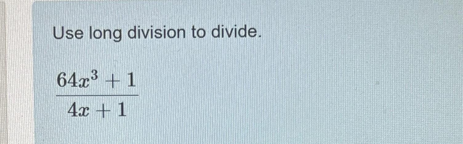 Solved Use long division to divide.64x3+14x+1 | Chegg.com