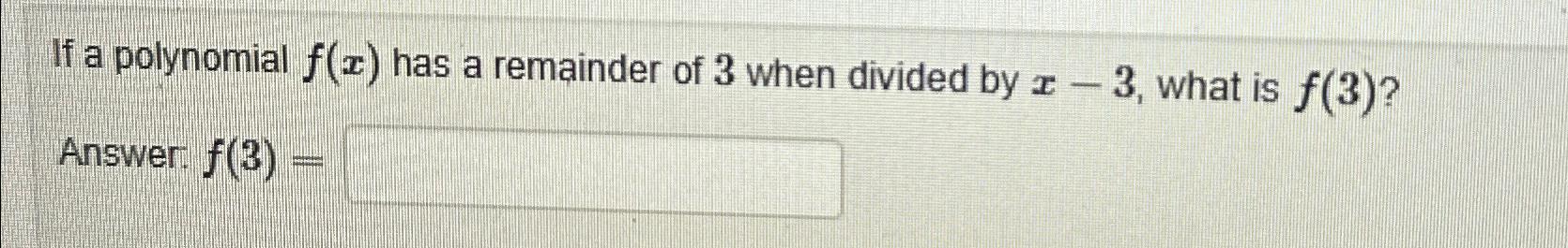 Solved If a polynomial f(x) ﻿has a remainder of 3 ﻿when | Chegg.com