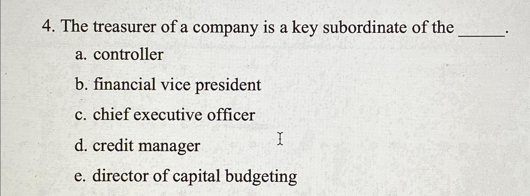 Solved The treasurer of a company is a key subordinate of | Chegg.com