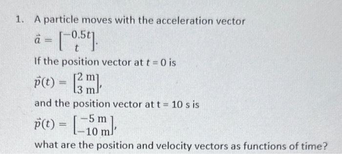 Solved 1. A particle moves with the acceleration vector | Chegg.com