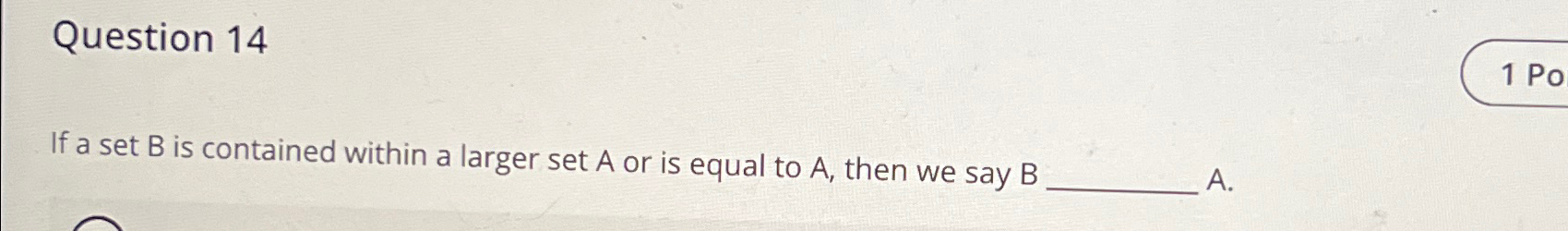 Solved Question 14If a set B ﻿is contained within a larger | Chegg.com