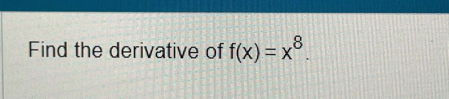 Solved Find the derivative of f(x)=x8 | Chegg.com