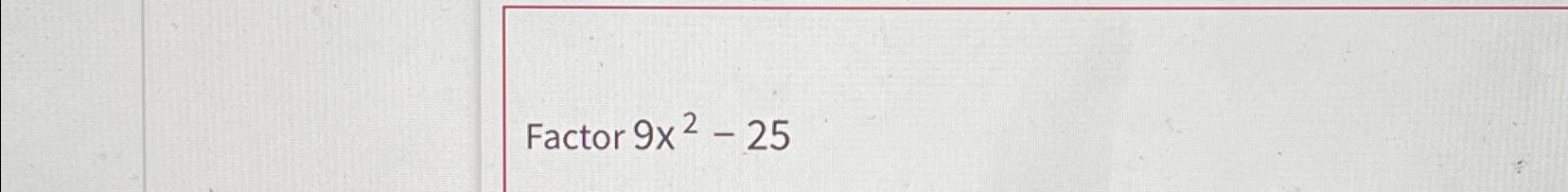 Solved Factor 9x2-25 | Chegg.com