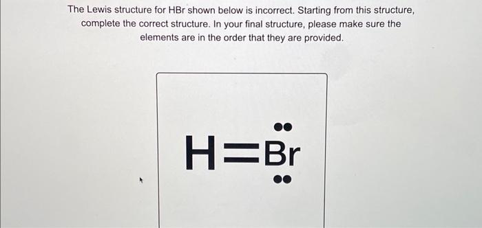 Solved The Lewis structure for HBr shown below is incorrect. | Chegg.com