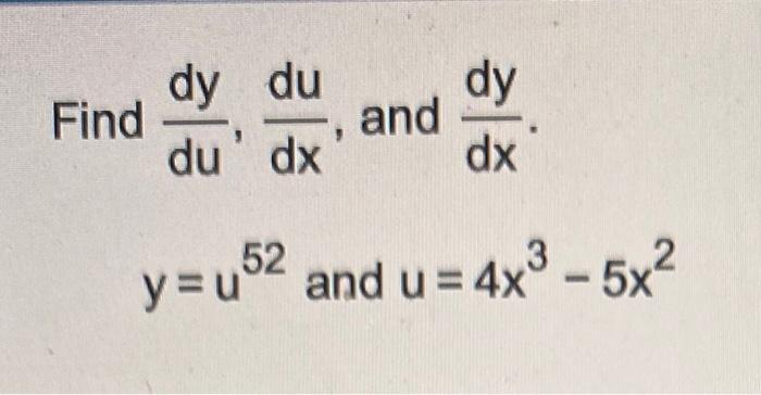 Solved Find dy du, and dy dx du dx 52 y = us and u = 4x35x2 | Chegg.com