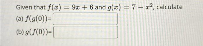 Solved Given that f(x)=9x+6 and g(x)=7−x2, calculate (a) | Chegg.com